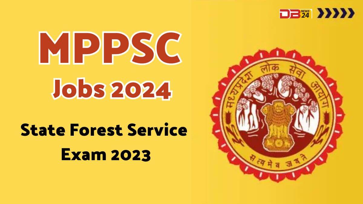 MPPSC Jobs 2024/ State Forest Service Exam 2023 के लिए भर्ती - DB NEWS 24 MPPSC Jobs 2024/ State Forest Service Exam 2023 के लिए भर्ती - DB NEWS 24